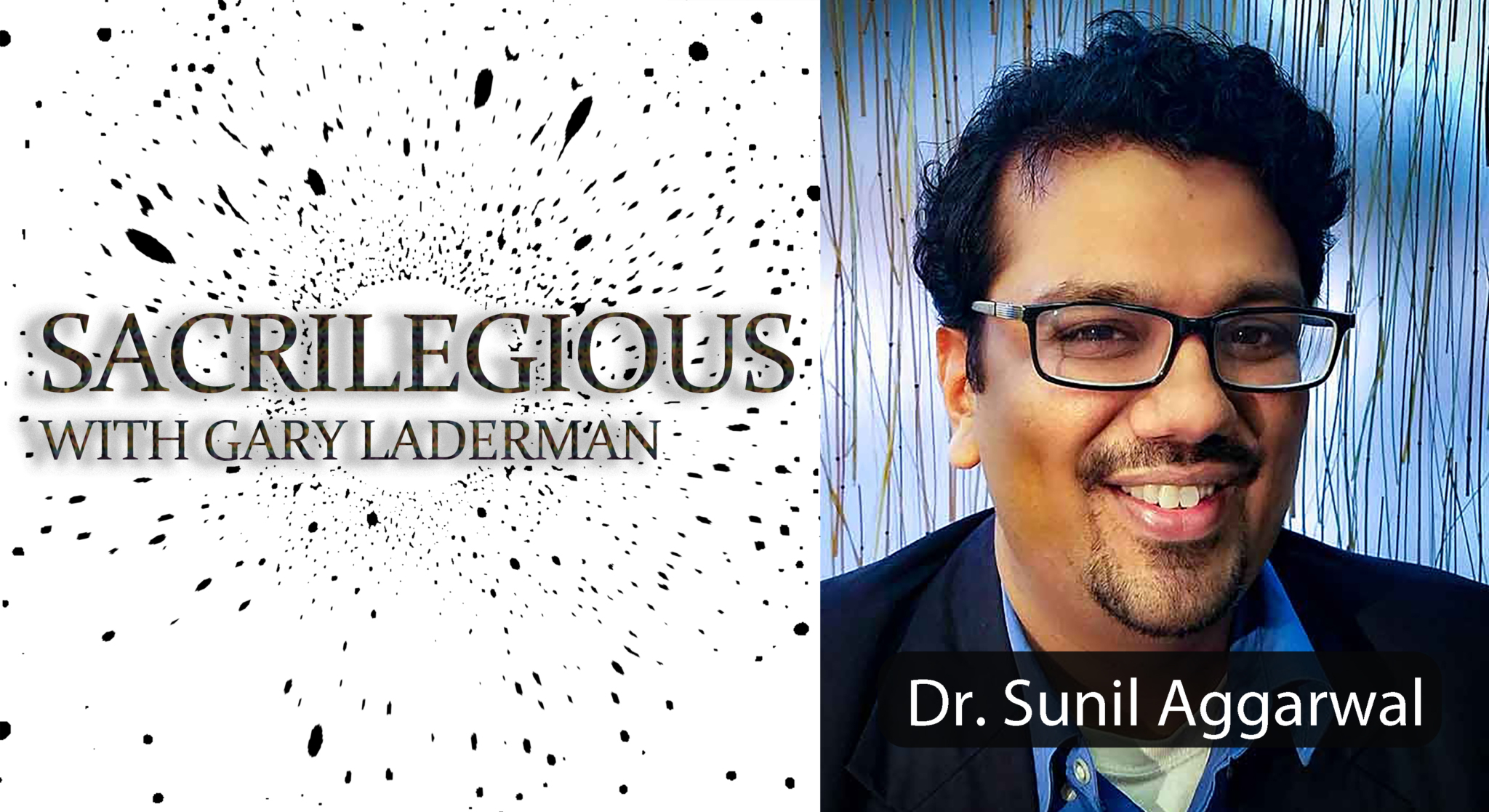 Sacrilegious Episode 12: Dr. Sunil Aggarwal – Sacred Matters Magazine